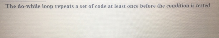 Solved The do-while loop repeats a set of code at least once | Chegg.com