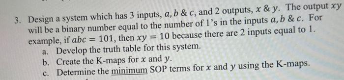 Solved 3. Design a system which has 3 inputs, a,b&c, and 2 | Chegg.com