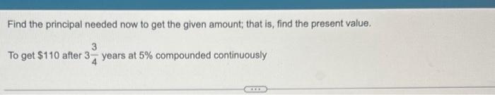 Solved Find the principal needed now to get the given | Chegg.com