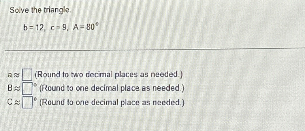 Solved Solve the triangle.b=12,c=9,A=80°a~~ (Round to two | Chegg.com
