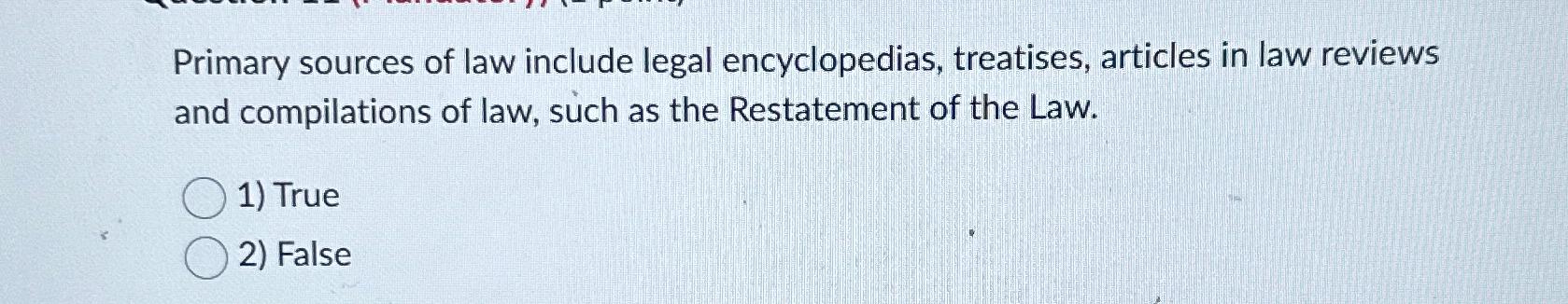 Solved Primary sources of law include legal encyclopedias, | Chegg.com