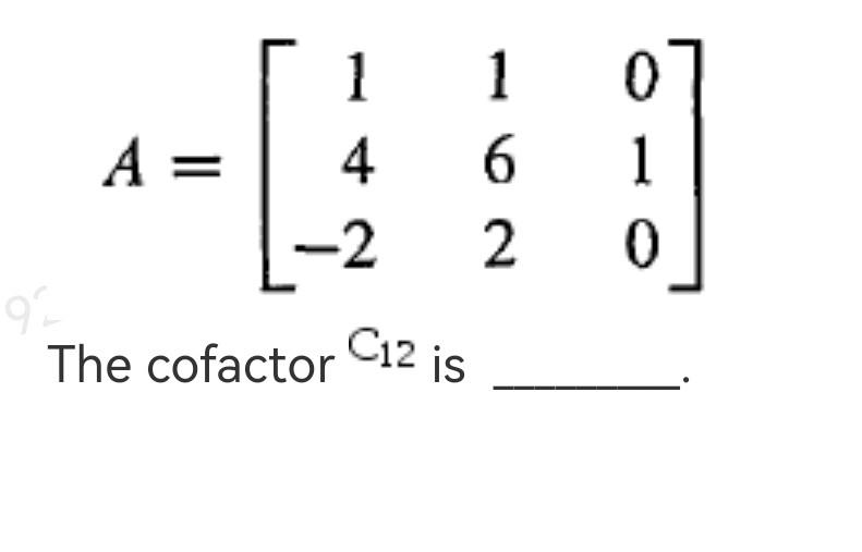 Solved A=⎣⎡14−2162010⎦⎤ The cofactor C12 is | Chegg.com