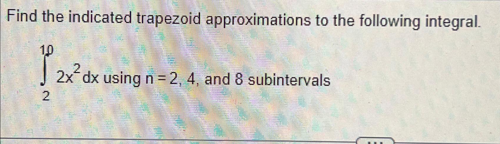 Solved Find the indicated trapezoid approximations to the | Chegg.com