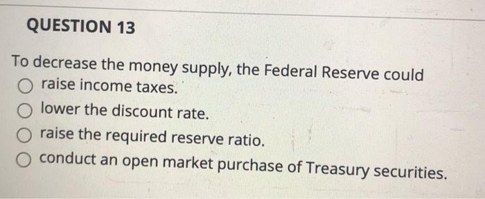 Solved QUESTION 13 To decrease the money supply, the Federal | Chegg.com