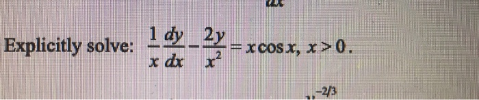 Solved uu Explicitly solve: 1 dy_2y -= xcosx, x>0. x dx x² | Chegg.com