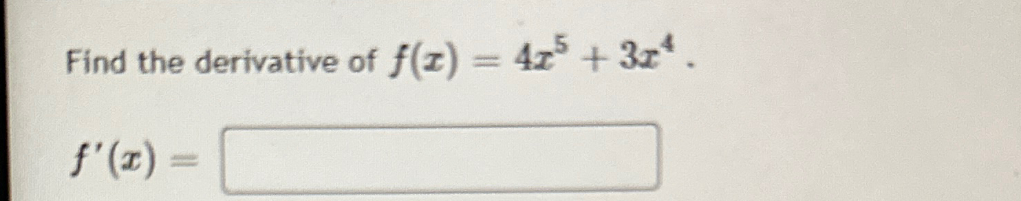 Solved Find the derivative of f(x)=4x5+3x4.f'(x)= | Chegg.com