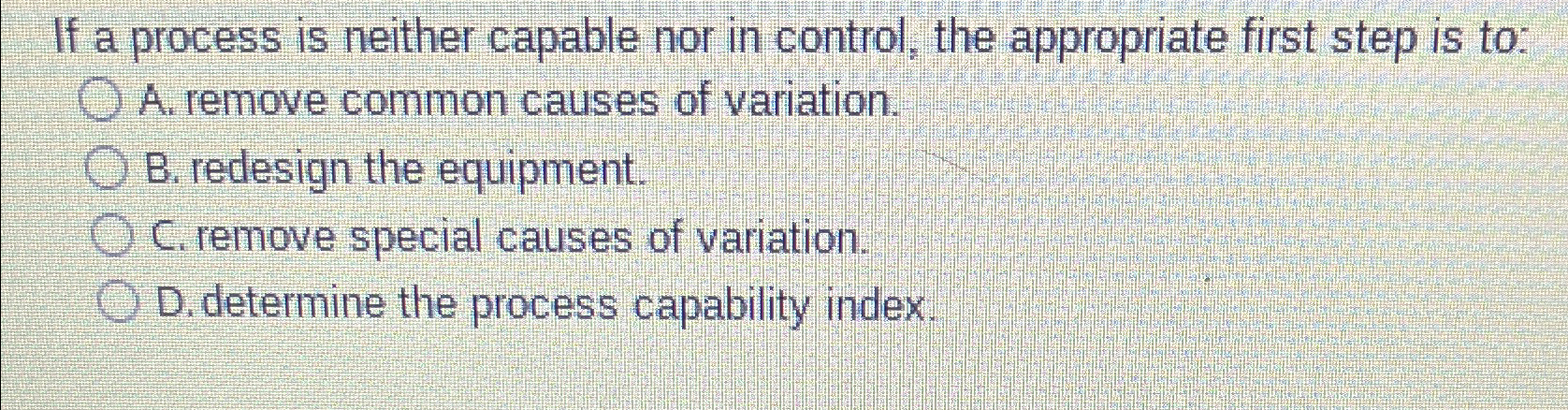 Solved If a process is neither capable nor in control, the | Chegg.com