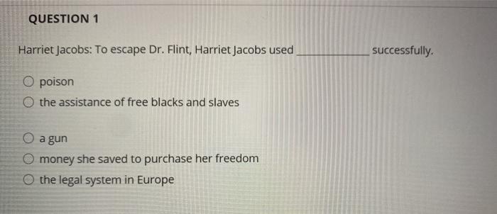 QUESTION 1 Harriet Jacobs: To escape Dr. Flint, | Chegg.com
