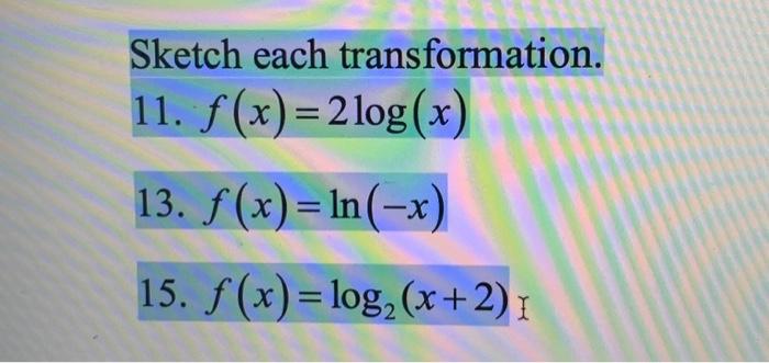Solved Sketch each transformation. 11. f(x)=2log(x) 13. f(x) | Chegg.com