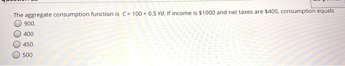 Solved The aggregate consumption function is C = 100+ 0.5 | Chegg.com