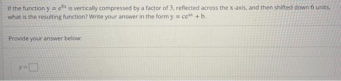 If the function y=e8x is vertically compressed by a | Chegg.com