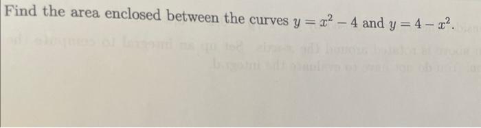 Solved Find the area enclosed between the curves y=x2−4 and | Chegg.com