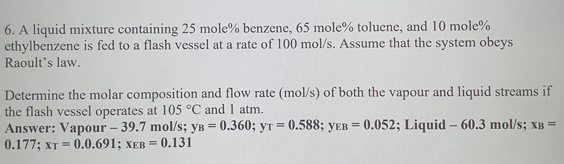 Solved 6. A liquid mixture containing 25 mole % benzene, 65 | Chegg.com