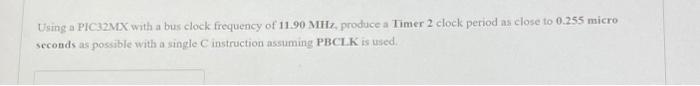 Solved Using a PIC32MX with a bus clock frequency of 11.90 | Chegg.com