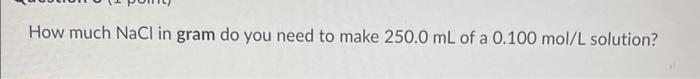 Solved How much NaCl in gram do you need to make 250.0 mL of | Chegg.com