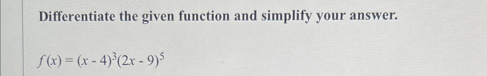 Solved Differentiate the given function and simplify your | Chegg.com