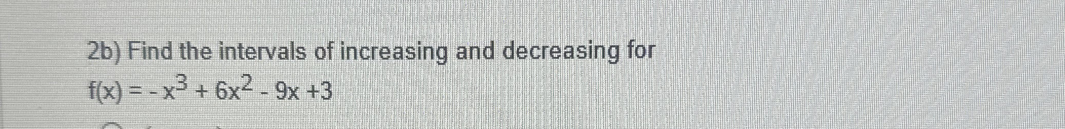 Solved 2b) ﻿Find the intervals of increasing and decreasing | Chegg.com