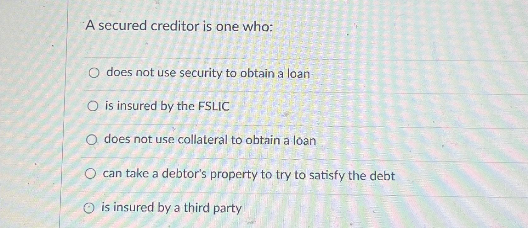Solved A secured creditor is one who:does not use security | Chegg.com
