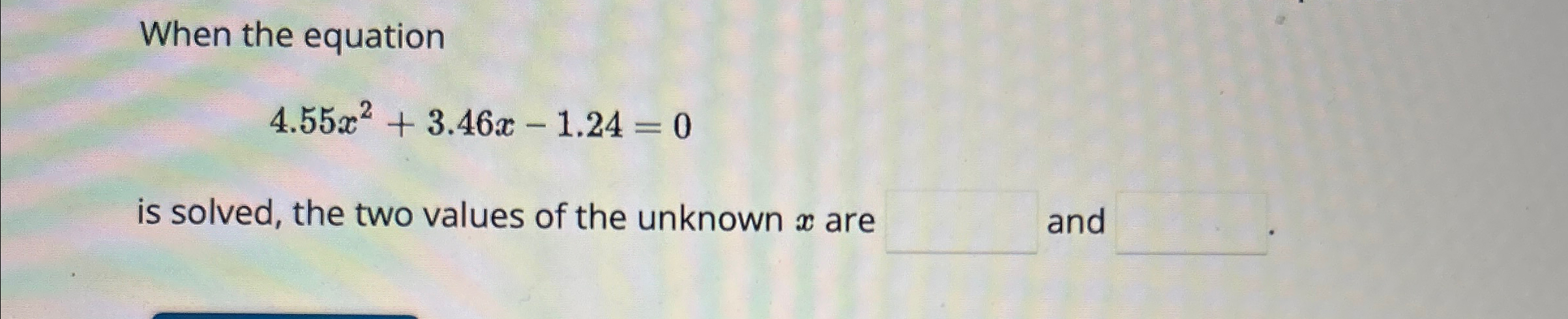 Solved When the equation4.55x2+3.46x-1.24=0is solved, the | Chegg.com Solved When the equation4.55x2+3.46x-1.24=0is solved, the | Chegg.com