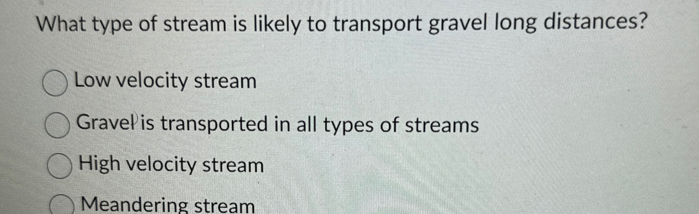 Solved What type of stream is likely to transport gravel | Chegg.com