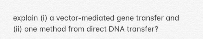 Solved explain (i) a vector-mediated gene transfer and (ii) | Chegg.com