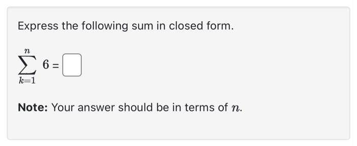 Solved Express the following sum in closed form. ∑k=1n6= | Chegg.com