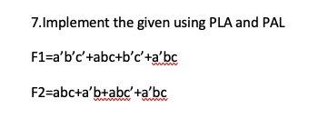 Solved 7.Implement the given using PLA and PAL | Chegg.com