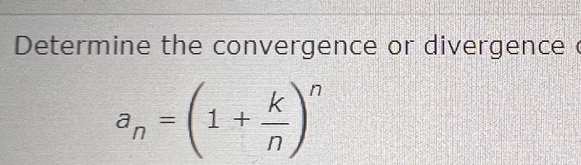 Solved Determine the convergence or divergencean=(1+kn)n | Chegg.com