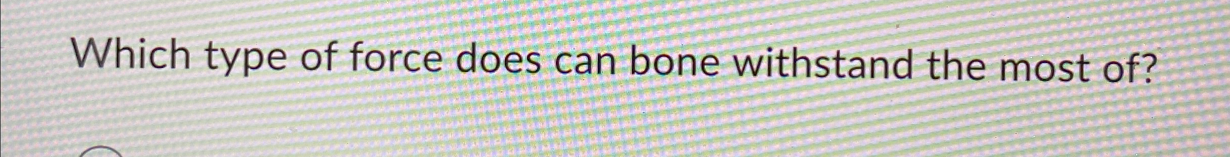 Solved Which type of force does can bone withstand the most | Chegg.com