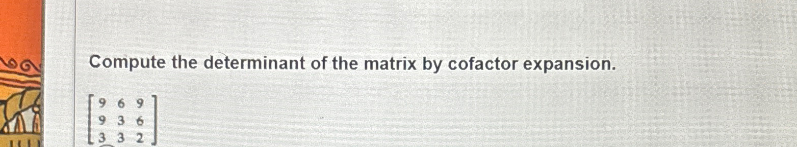 Solved Compute the determinant of the matrix by cofactor | Chegg.com