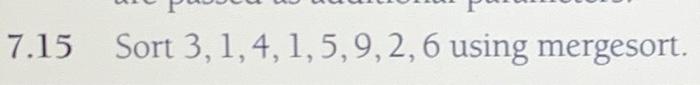 Solved 7.15 Sort 3, 1,4, 1, 5, 9, 2, 6 using mergesort.in | Chegg.com