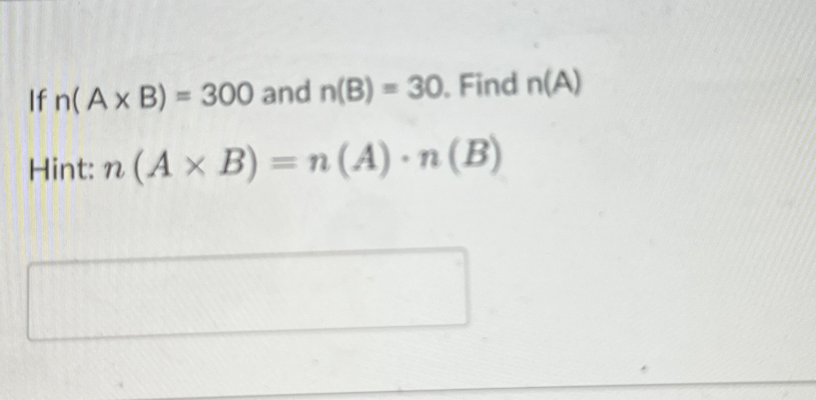 Solved If n(A×B)=300 ﻿and n(B)=30. ﻿Find n(A)Hint: | Chegg.com