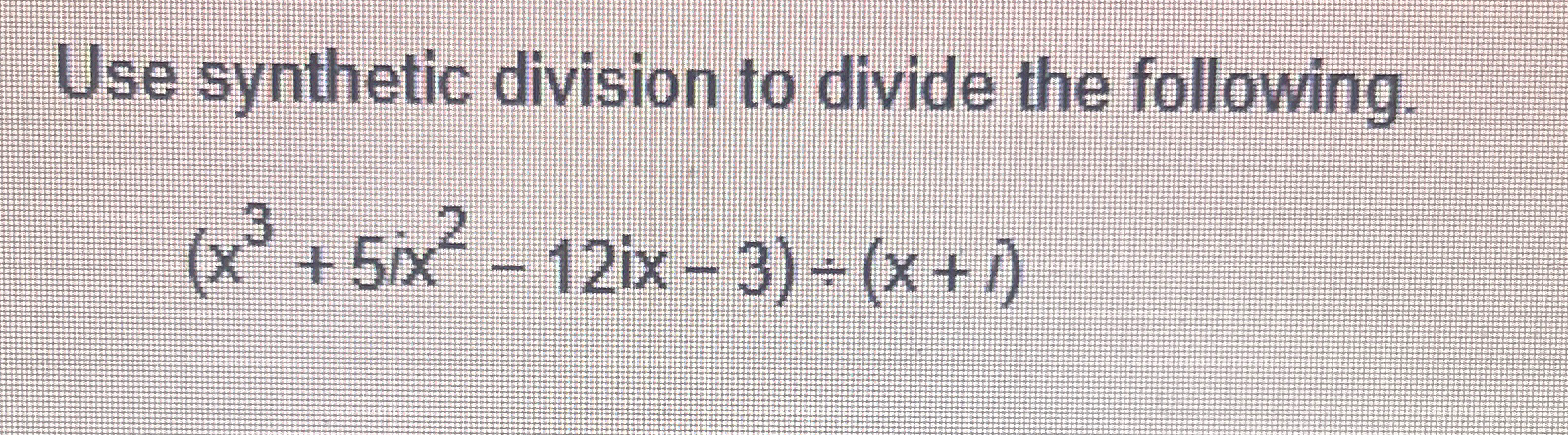 Solved Use synthetic division to divide the | Chegg.com