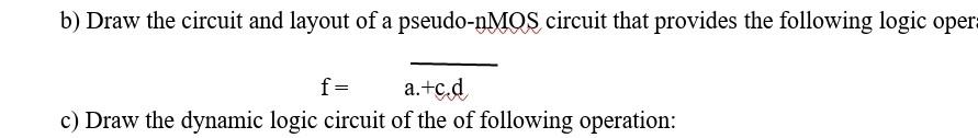 Solved b) Draw the circuit and layout of a pseudo-nMOS | Chegg.com