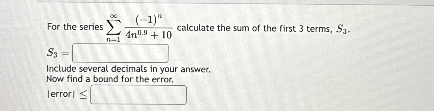 Solved For the series ∑n=1∞(-1)n4n0.9+10 ﻿calculate the sum | Chegg.com