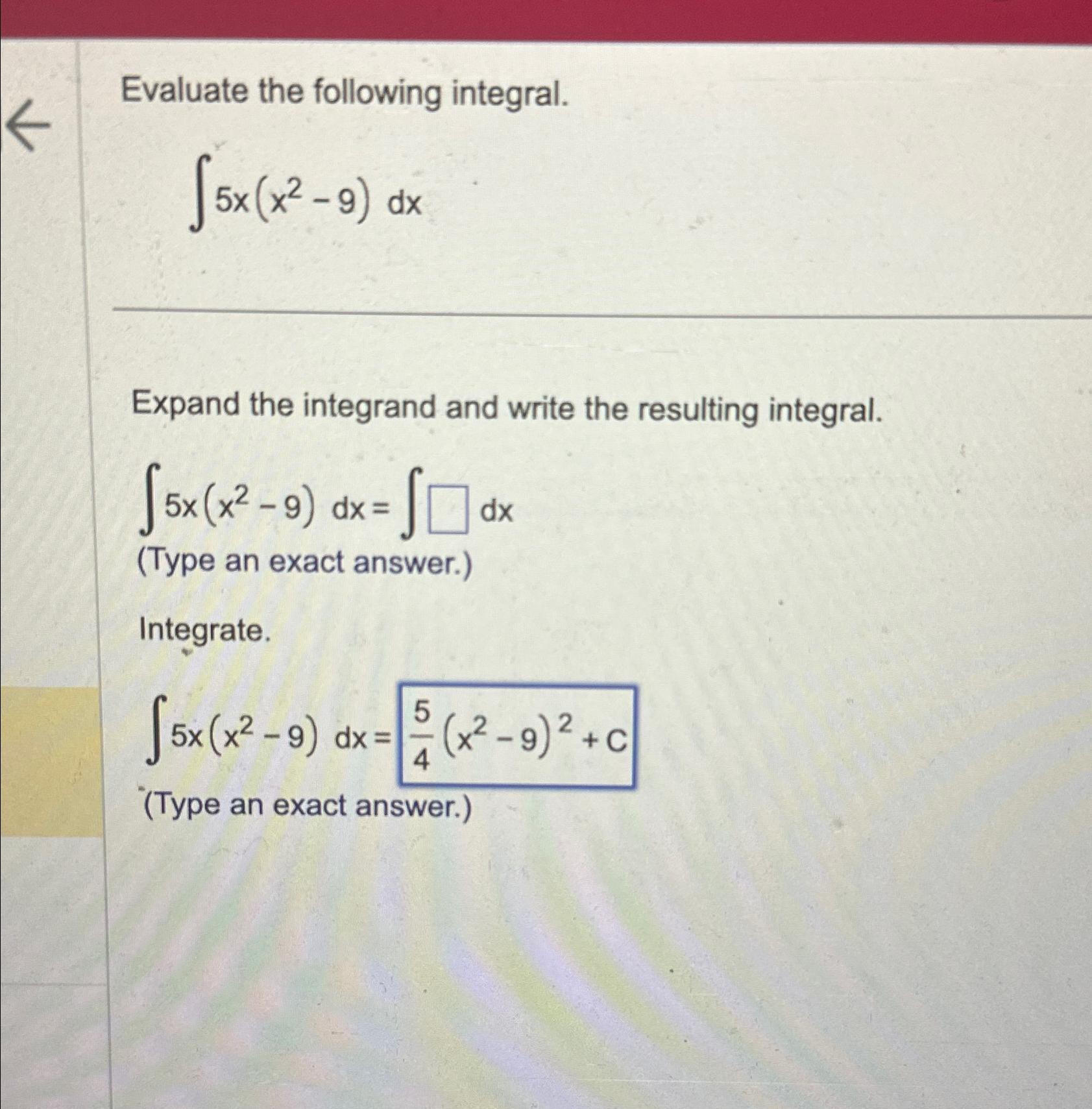 Solved Evaluate the following integral.∫﻿﻿5x(x2-9)dxExpand | Chegg.com