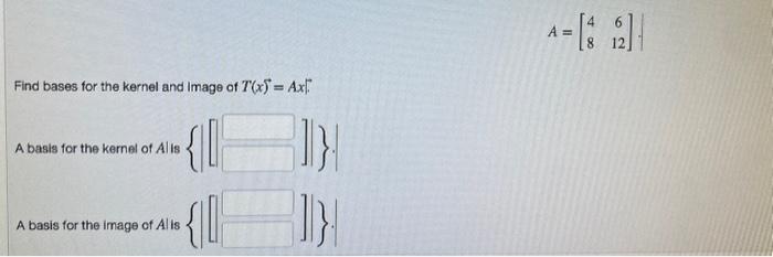 Solved A=[48612] Find bases for the kernel and Image of | Chegg.com
