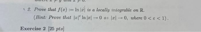 Solved 2. Prove that f(x):=ln∣x∣ is a locally integrable on | Chegg.com