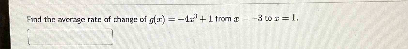 Solved Find the average rate of change of g(x)=-4x3+1 ﻿from | Chegg.com