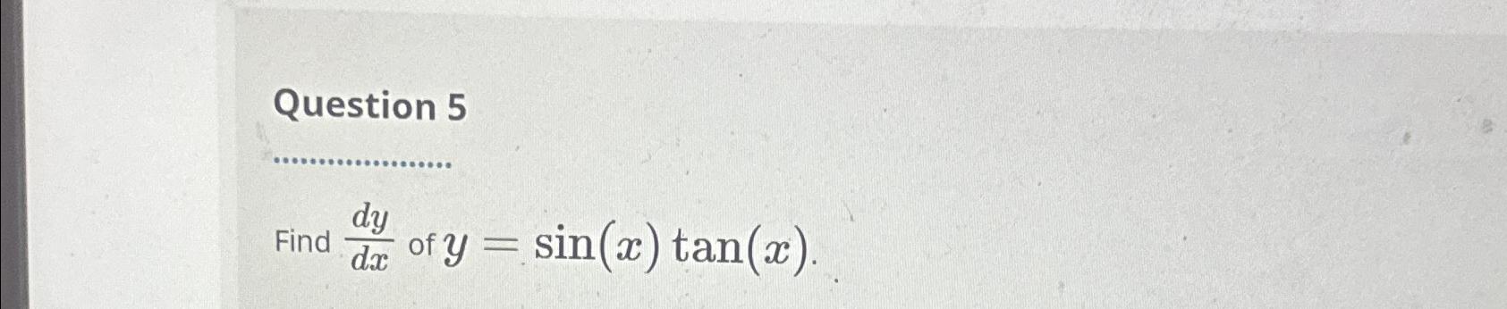 Solved Question 5Find dydx ﻿of y=sin(x)tan(x) | Chegg.com