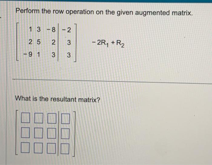 Solved Perform the row operation on the given augmented | Chegg.com