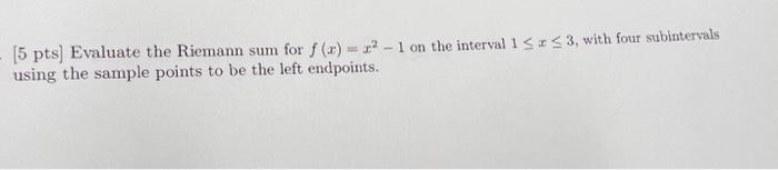 Solved [5 pts] Evaluate the Riemann sum for f(x)=x2−1 on the | Chegg.com