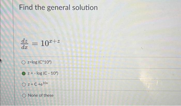 Solved Find the general solution dxdz=10x+z z=log(C∗10x) | Chegg.com