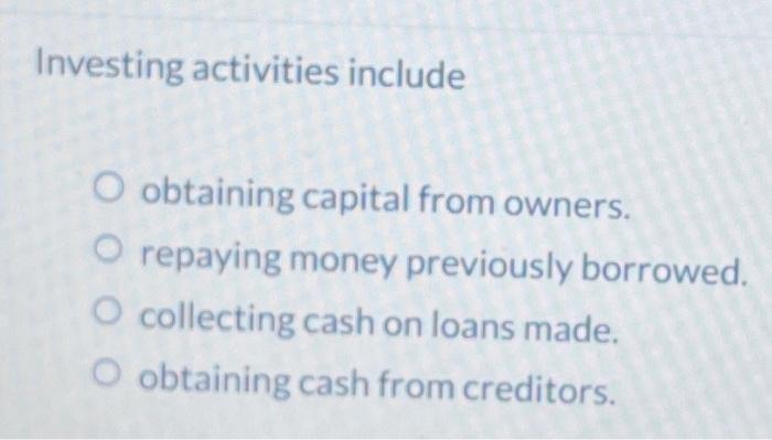 Solved Investing activities include O obtaining capital from | Chegg.com
