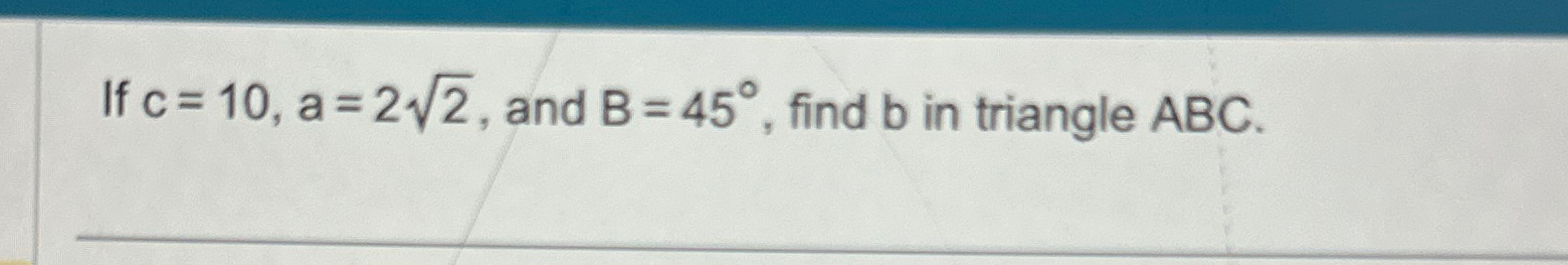 Solved If c=10,a=222, ﻿and B=45°, ﻿find b ﻿in triangle ABC. | Chegg.com