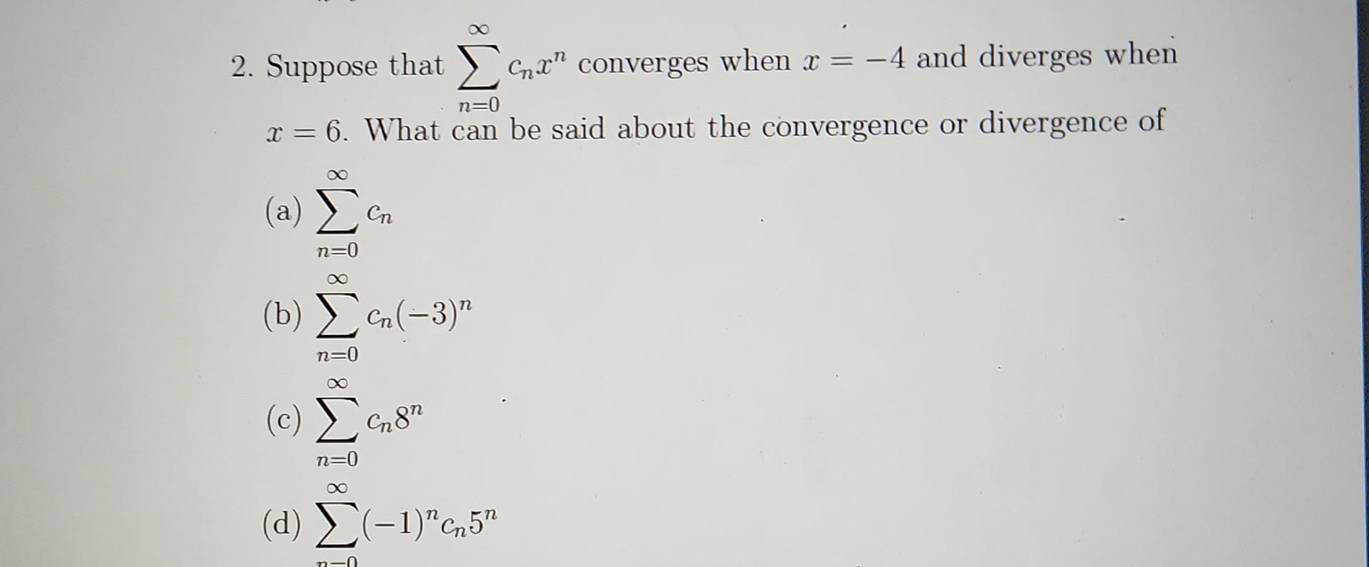 Solved 2. Suppose that ∑n=0∞cnxn converges when x=−4 and | Chegg.com
