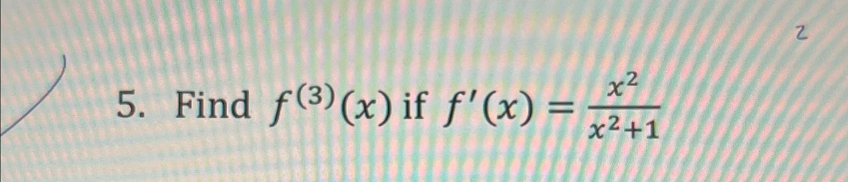 Solved Find f(3)(x) ﻿if f'(x)=x2x2+1 | Chegg.com