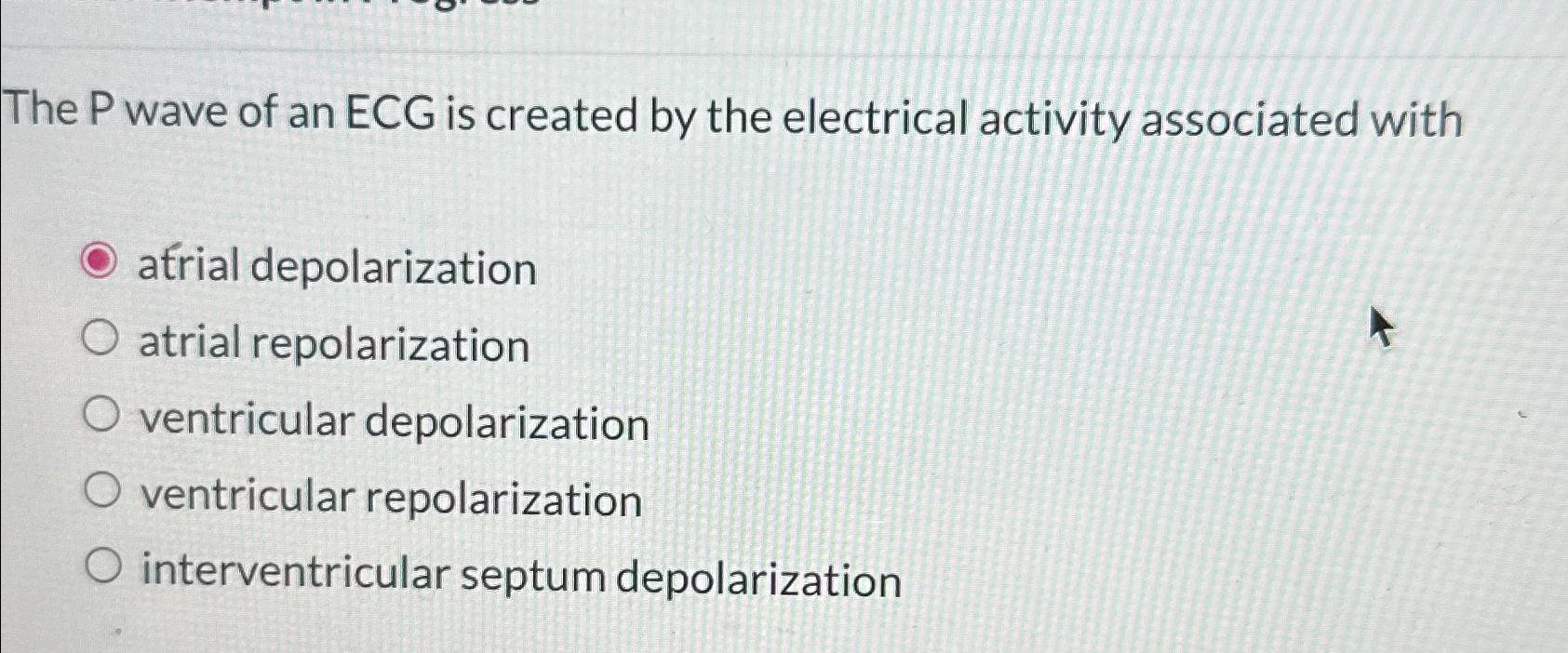 Solved The P wave of an ECG is created by the electrical | Chegg.com