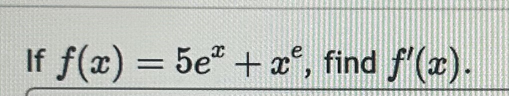 Solved If f(x)=5ex+xe, ﻿find f'(x) | Chegg.com