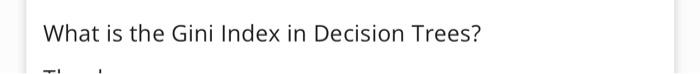 Solved What is the Gini Index in Decision Trees? | Chegg.com